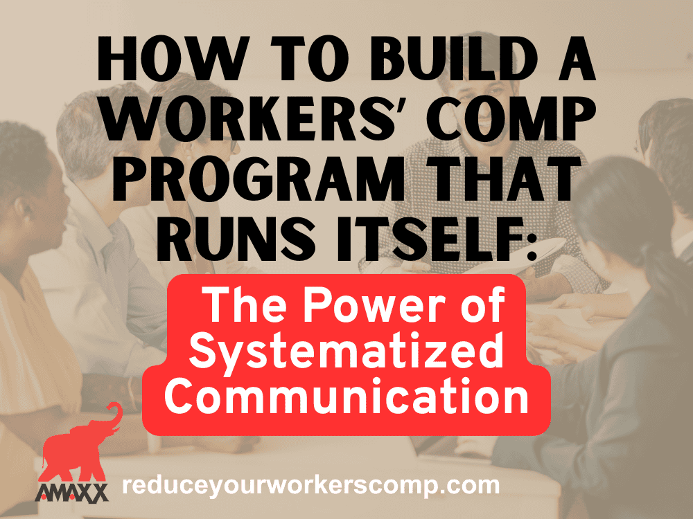 How to Build a Workers’ Comp Program That Runs Itself: The Power of Systematized Communication ...
