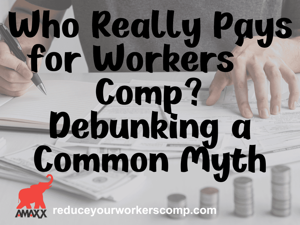 Who Really Pays for Workers’ Comp? Debunking a Common Myth - Amaxx ...