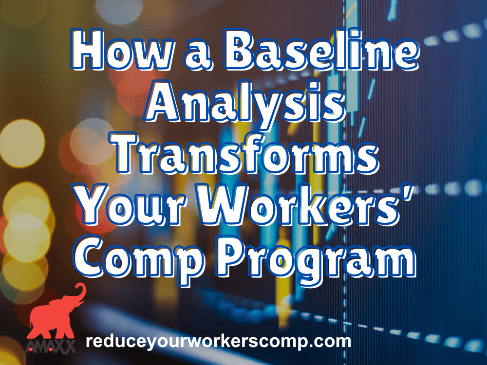 How a Baseline Analysis Transforms Your Workers’ Comp Program - Amaxx Workers Comp Blog